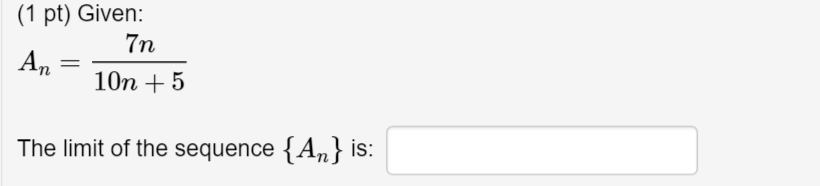 Solved Given: A_n = 7n/10 n + 5 The limit of the sequence | Chegg.com