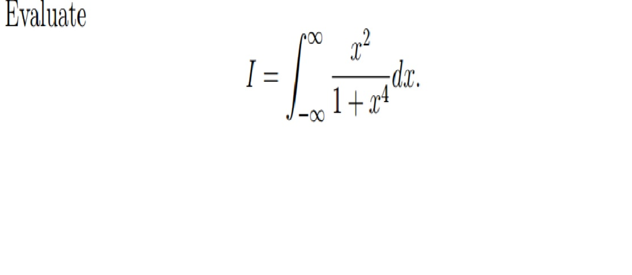 Solved Evaluate I = integral^infinity_-infinity x^2/1 + x^4 | Chegg.com