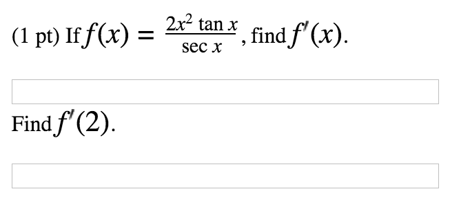 Solved If f(x) = 2x^2 tan x/sec x, find f' (x). Find f'(2) | Chegg.com