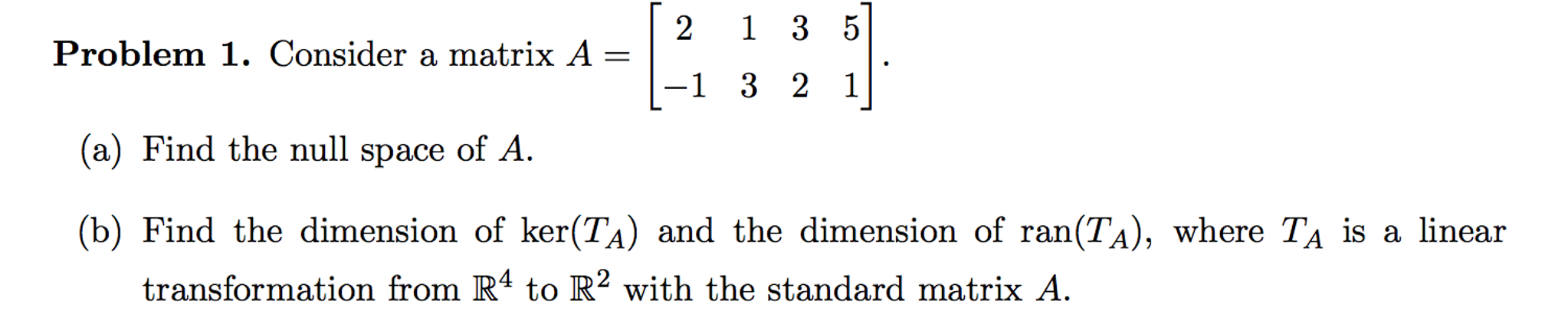 Solved Consider a matrix A = [2 1 3 5 -1 3 2 1]. Find the | Chegg.com