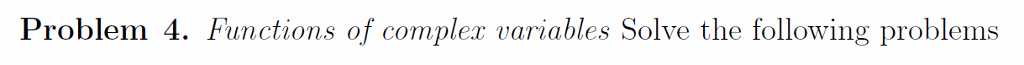 Solved Problem 4. Functions of complex variables Solve the | Chegg.com
