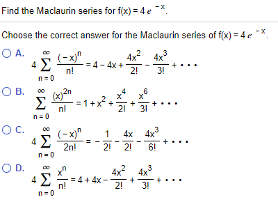 Solved Find the Maclaurin series for f(x) = 4 e-x Choose the | Chegg.com