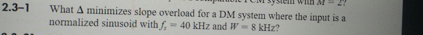 Solved 2.3-1 what Δ minimizes slope overload for a DM system | Chegg.com