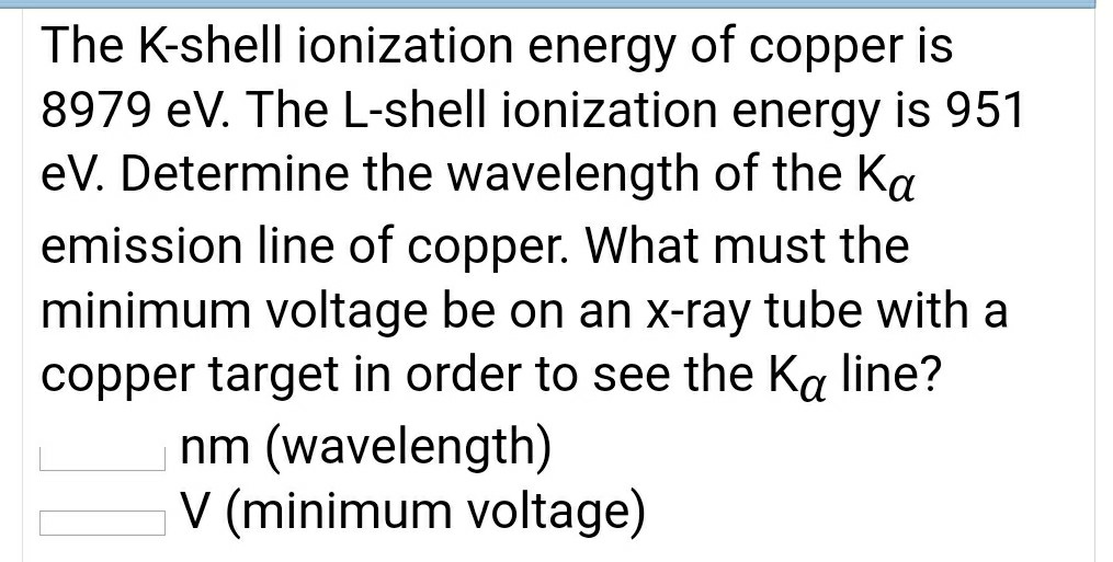 Solved The K-shell ionization energy of copper is 8979 eV. | Chegg.com