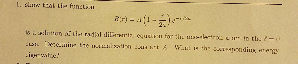 Solved 1. show that the function R(r) = A (1-2) e-r/2a is a | Chegg.com
