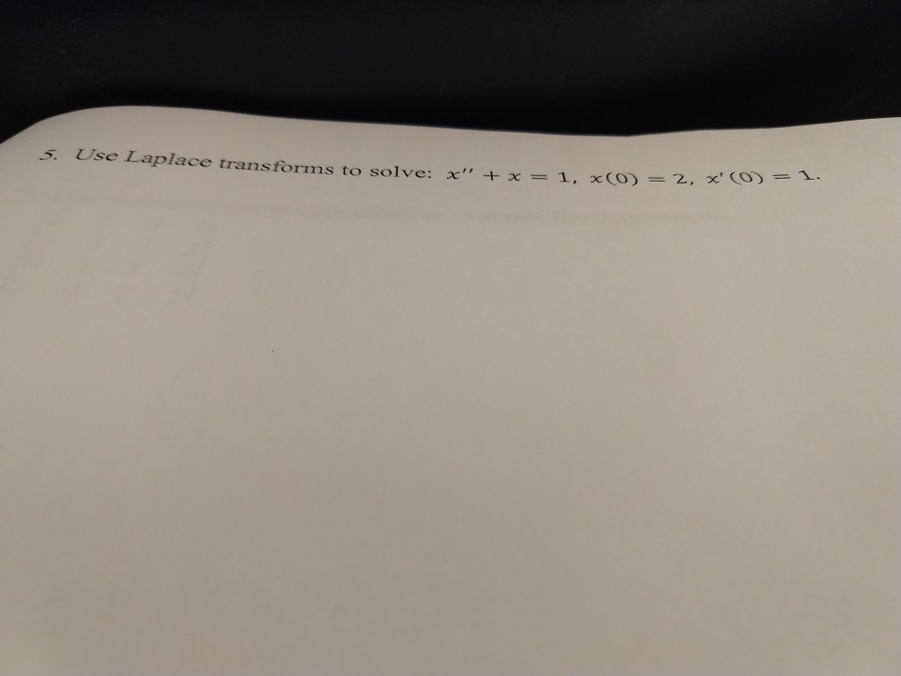 Solved 5. Use Laplace transforms to solve: x" + x = 1, x(0) | Chegg.com