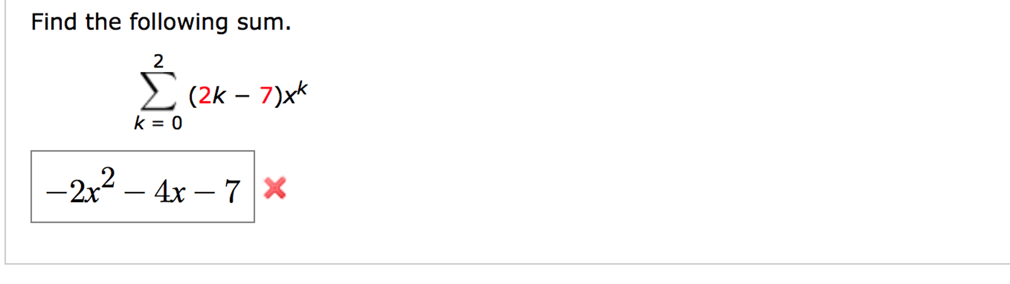 Solved Find the following sum. Sigma^2_k = 0 (2k - 7)x^k | Chegg.com