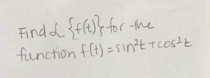 Solved Find L {f(t)} for the function f(t) = sin^2t + cos^2t | Chegg.com