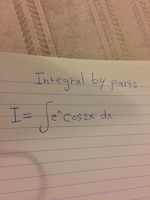 Solved Integral by parts I = integral e^x cos 2x dx | Chegg.com