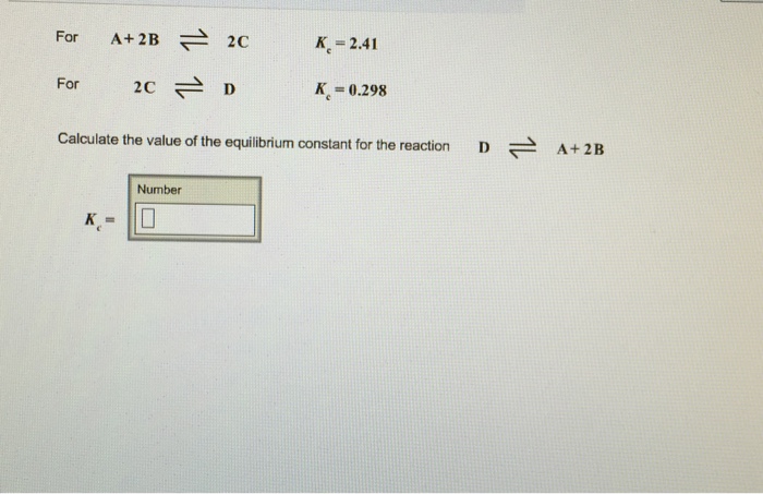 Solved For A+2B 2C K_c =2.41 For 2C D K_c = 0.298 | Chegg.com
