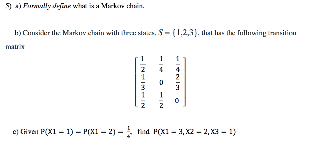 Solved a) Formally define what is a Markov chain b) | Chegg.com Solved a) Formally define what is a Markov chain b) | Chegg.com