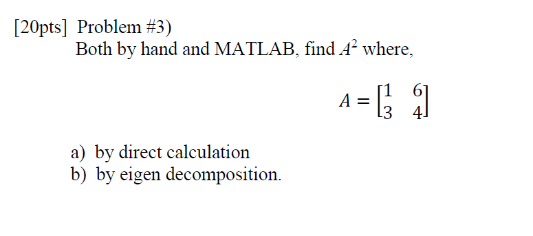 Solved [20pts] Problem #3) Both by hand and MATLAB, find A | Chegg.com