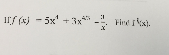 Solved If f(x) = 5x^4 + 3x^4/3 - 3/x. Find f(x). | Chegg.com