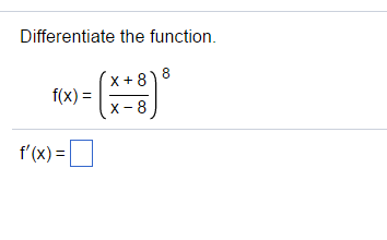 Solved Differentiate the function. f(x) = (x + 8/x - 8)^8 | Chegg.com