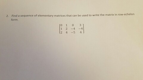 Solved Find a sequence of elementary matrices that can be | Chegg.com