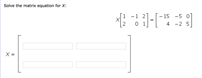 Solved Solve the matrix equation for X: 1-1 21 -15 -5 0 I | Chegg.com