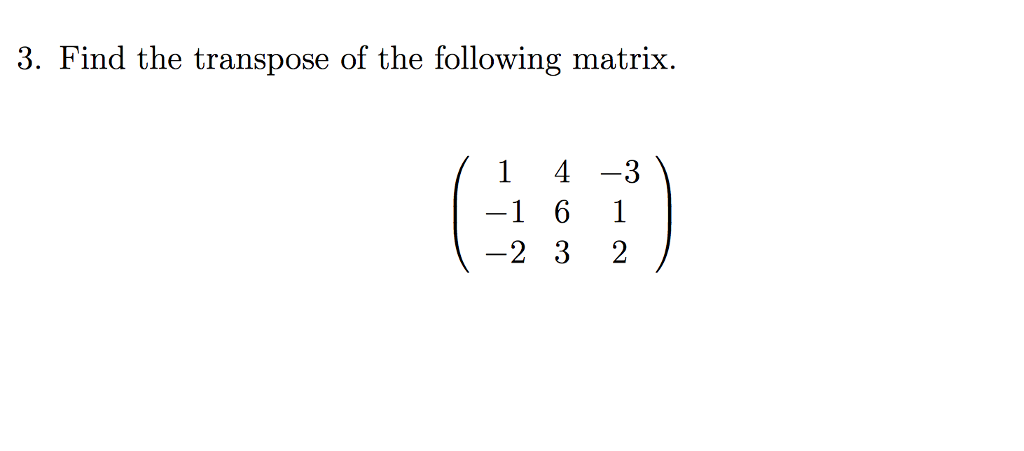 Solved Find the transpose of the following matrix. (1 4 -3 | Chegg.com