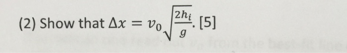 Solved Show that delta x = v_0 Squareroot 2h_i/g. | Chegg.com