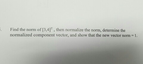 Solved Find the norm of 13,4] then normalize the norm, | Chegg.com