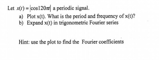Solved Let x(t) = |cos 120 pi t| a periodic signal. Plot | Chegg.com