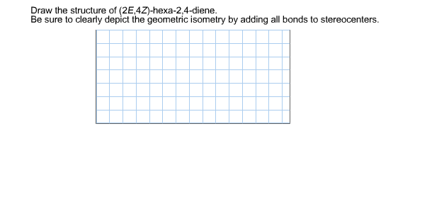 Solved Draw the structure of (2E, 4Z)-hexa-2,4-diene. Be | Chegg.com