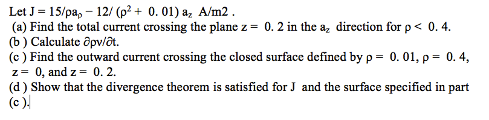 Solved Let J = 15/rho a_rho - 12/(rho^2 + 0. 01) a_z A/m2. | Chegg.com