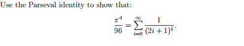 Solved Use the Parseval identity to show that: pi^4/96 = | Chegg.com