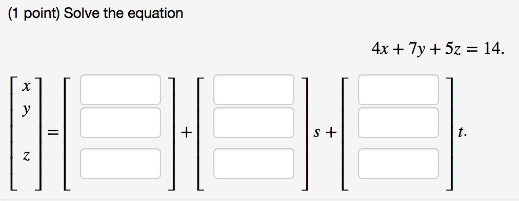Solved Solve the equation 4x + 7y + 5z = 14. [x y z] = | Chegg.com