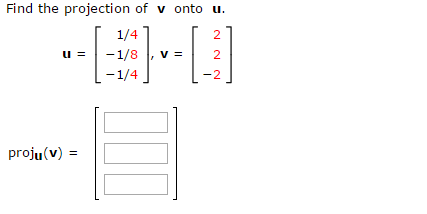 Solved Find the projection of v onto u. 1/4 1/8 v proju(v) | Chegg.com