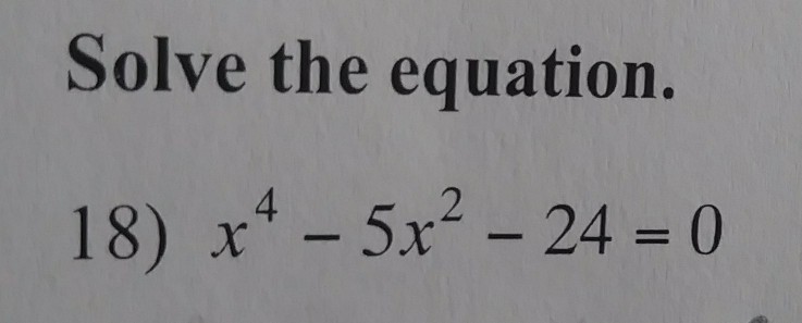 Solved Solve the equation. 18) x4-5x2-24-0 | Chegg.com