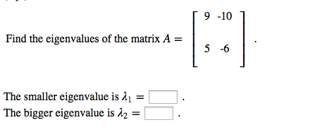 Solved Find the eigenvalues of the matrix A = The smaller | Chegg.com
