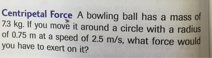 Solved Centripetal Force A bowling ball has a mass of 7.3 | Chegg.com