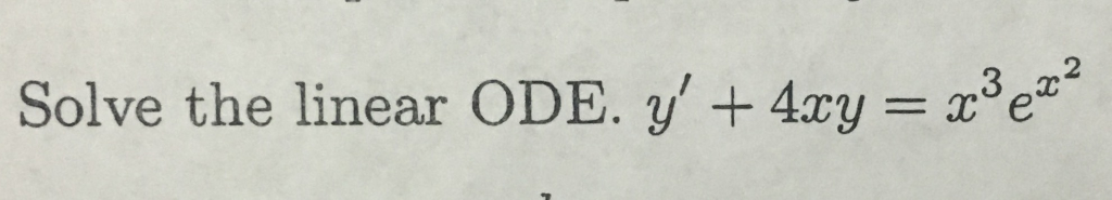 Solved Solve the linear ODE. y' + 4xy = x^3 e^x^2 | Chegg.com