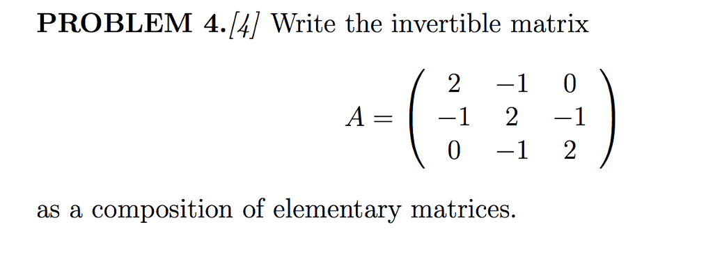 Solved PROBLEM 4. [4] Write the invertible matrix 2 -1 0 1 A | Chegg.com