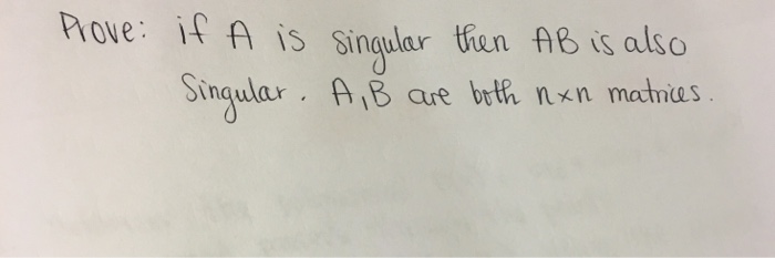Solved Prove: If A is singular then AB is also Singular. A, | Chegg.com