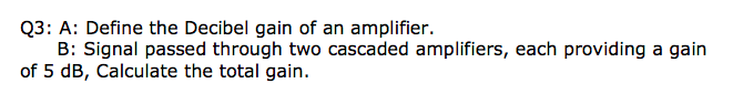 Solved Q3: A: Define the Decibel gain of an amplifier. B: | Chegg.com
