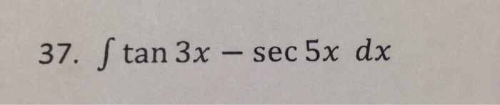 Solved tan 3x - sec Sec 5x dx - 1/3 ln|cos 3x| - 1/5 ln | Chegg.com