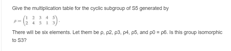 Solved Give the multiplication table for the cyclic subgroup | Chegg.com