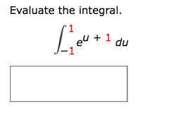 Solved Evaluate the integral. integral_-1^1 e^u + 1 du | Chegg.com