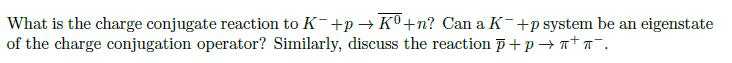 Solved What is the charge conjugate reaction to K^- + p | Chegg.com