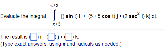 Solved Evaluate the integral integral_pi/3^pi/3 [(sin t) i + | Chegg.com