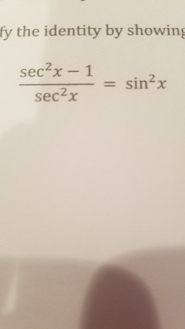 Solved The identity by showing sec^2 x - 1/sec^2 x = sin^2 | Chegg.com