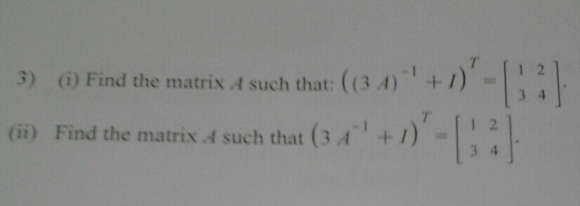 Solved 7 (i) Find the matrix A such that: ((34)1+1) Find the | Chegg.com