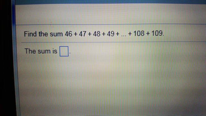 Solved Find the sum 46 +47 + 48 + 49.. + 108+ 109 The sum is | Chegg.com