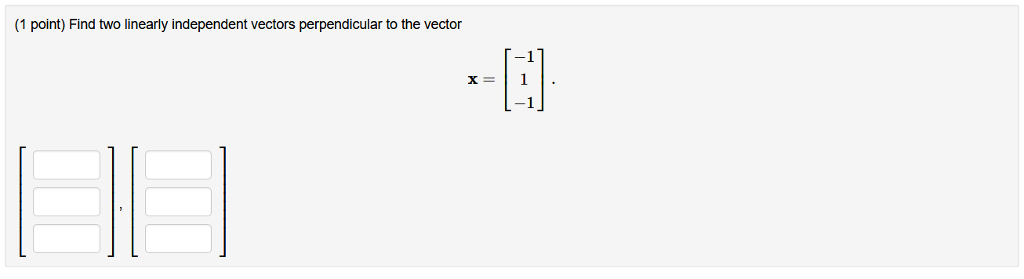 Solved (1 point) Find two linearly independent vectors | Chegg.com Solved (1 point) Find two linearly independent vectors | Chegg.com