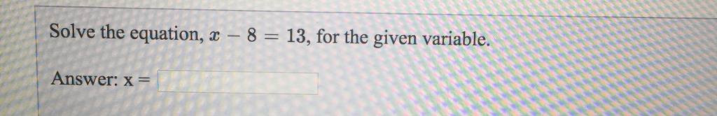 Solved Solve the equation, x - 8 = 13, for the given | Chegg.com
