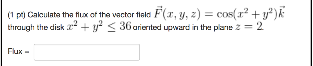 Solved (1 pt) Calculate the flux of the vector field F (x, | Chegg.com
