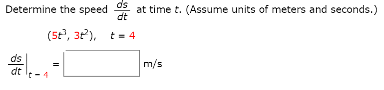 Solved Determine the speed ds/dt at time t. (5t^3,3t^2), t=4 | Chegg.com