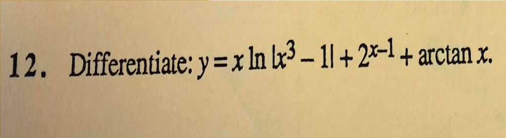 Solved 12. Differentiate:y=xínb3-11 +2x-1 + arctan x. | Chegg.com