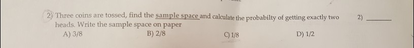 Solved 2) Three coins are tossed, find the sample space and | Chegg.com